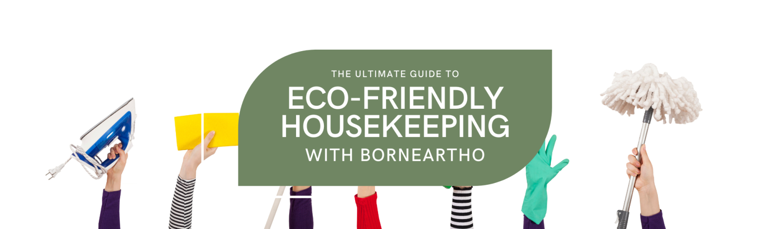 The Ultimate Guide to Eco-Friendly Housekeeping with Borneartho ...
